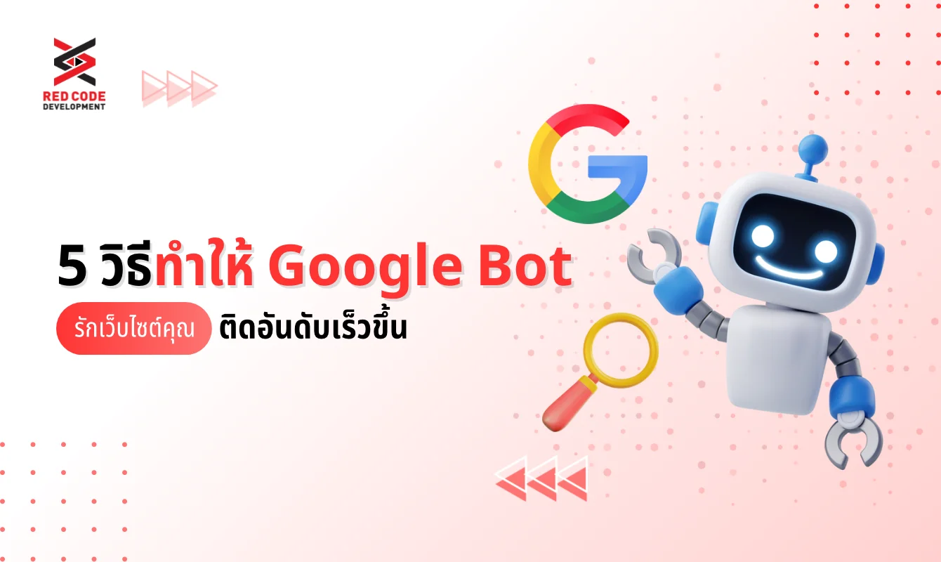 5 วิธีทำให้ Google Bot รักเว็บไซต์คุณ ติดอันดับเร็วขึ้น - RED CODE ...
